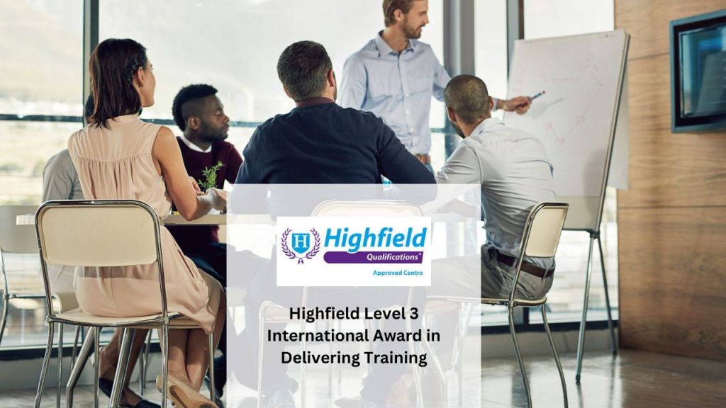 Highfield Level 3 International Award in Delivering Training - Inspire Management Training Centre